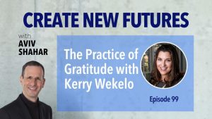 The Practice of Gratitude with Kerry Wekelo - Aviv ConsultingAviv ...